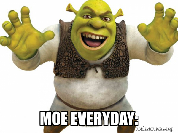 Moe everyday: - Shrek Meme Generator