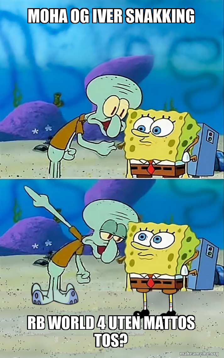 Moha og iver snakking Rb world 4 uten mattos tos? - Talk To Spongebob ...