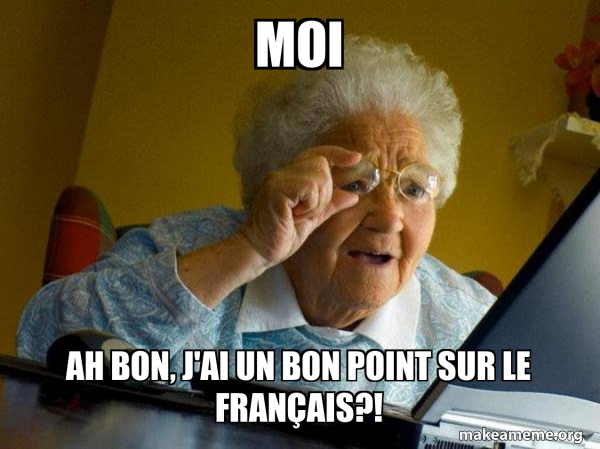 Moi Ah bon, j'ai un bon point sur le français?! - Internet Grandma Meme ...