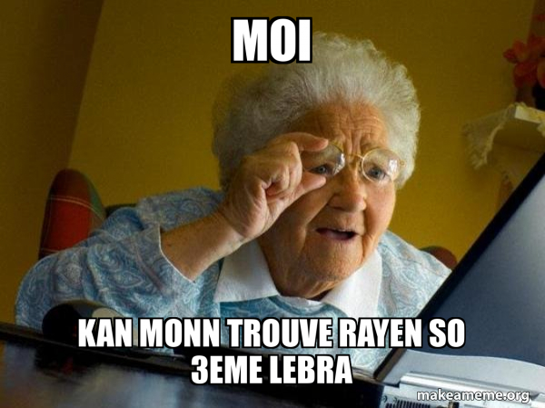 Moi Kan monn trouve rayen so 3eme lebra - Internet Grandma Meme Generator