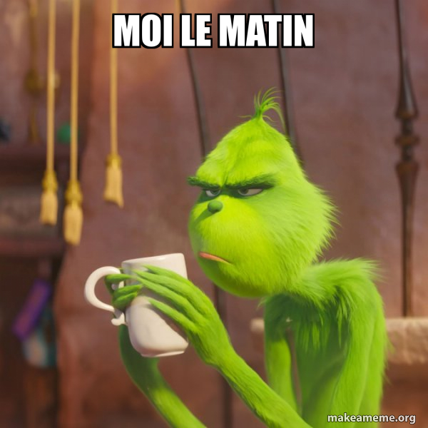 moi le matin - Grinch Meme Generator