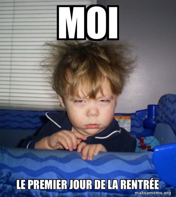 Moi Le premier jour de la rentrée - Monday Mornings Meme Generator