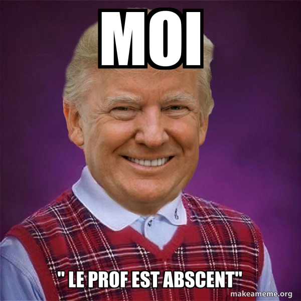 Moi " le prof est abscent" - Bad Luck Trump Meme Generator