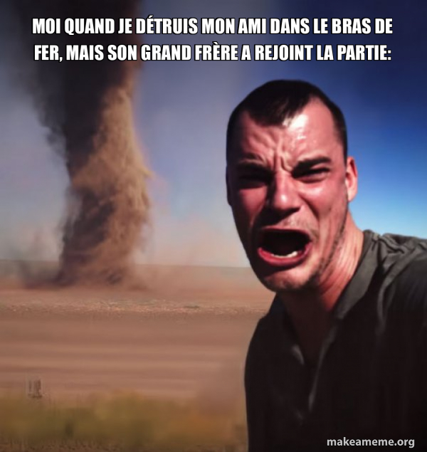 Moi quand je détruis mon ami dans le bras de fer, mais son grand frère ...