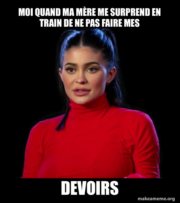 moi quand ma mère me surprend en train de ne pas faire mes devoirs ...