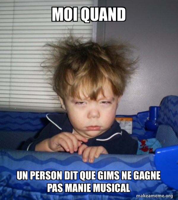 Moi quand un person dit que gims ne gagne pas manie musical - Monday ...