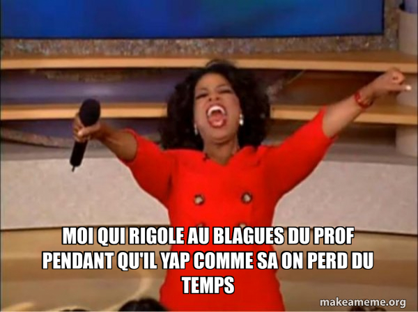 moi qui rigole au blagues du prof pendant qu'il yap comme sa on perd du ...