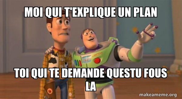 Moi qui t'explique un plan Toi qui te demande questu fous la - Buzz and ...