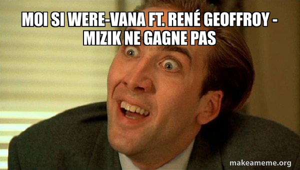 moi si WERE-VANA ft. René GEOFFROY - MIZIK ne gagne pas - Sarcastic ...