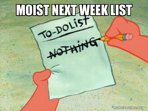 Moist next week LIST - TO-DO List Meme Generator