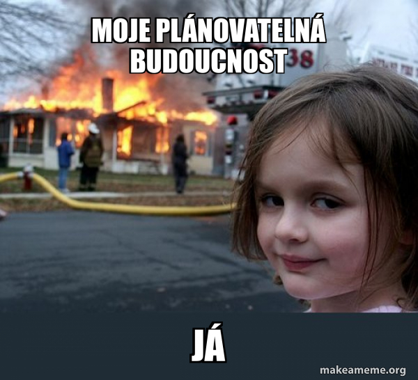 Moje plánovatelná budoucnost Já - Disaster Girl Meme Generator