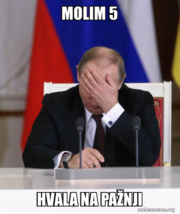 MOLIM 5 HVALA NA PAŽNJI - Putin Facepalm Meme Generator