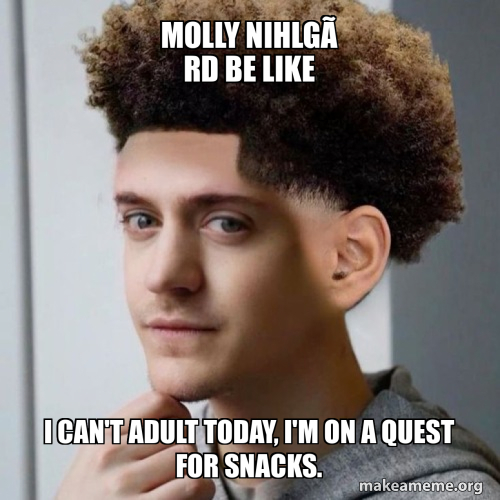 Molly Nihlgård be like I can't adult today, I'm on a quest for snacks ...