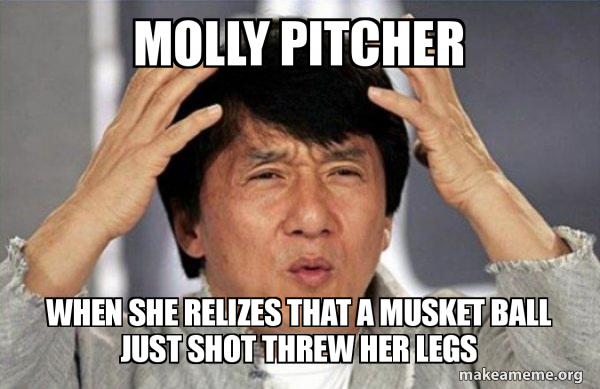Molly Pitcher When she relizes that a musket ball just shot threw her ...