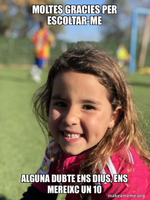 Moltes gracies per escoltar-me Alguna dubte ens dius, ens mereixc un 10 ...