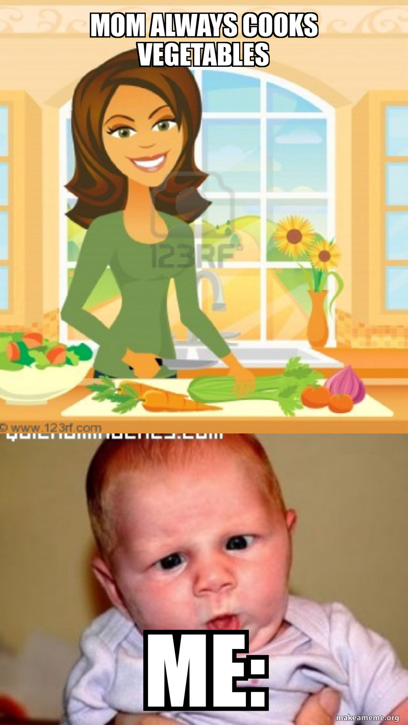 mom always cooks vegetables ME: - Vane Meme Generator