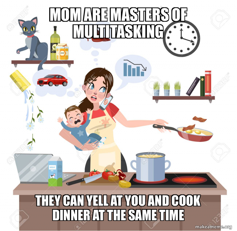 MOM ARE MASTERS OF MULTITASKING THEY CAN YELL AT YOU AND COOK DINNER AT ...