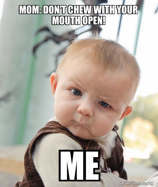 Mom: don't chew with your mouth open! ME - Skeptical Baby Meme Generator