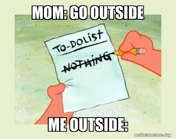 mom: go outside me outside: - To Do List - Nothing Meme Generator