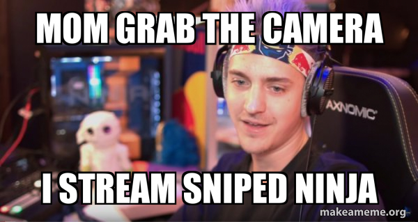 mom grab the camera i stream sniped ninja - Ninja Tyler Blevins Meme ...