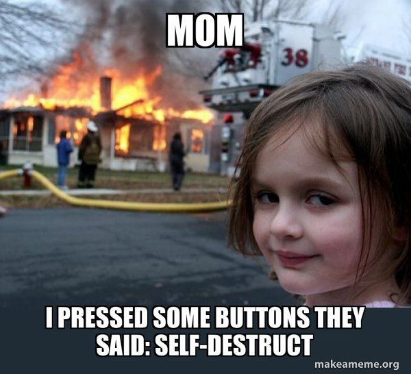 MOM I PRESSED SOME BUTTONS THEY SAID: SELF-DESTRUCT - Disaster Girl ...