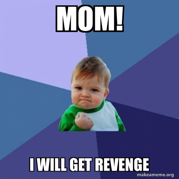 Mom! i will get revenge - Success Kid Meme Generator