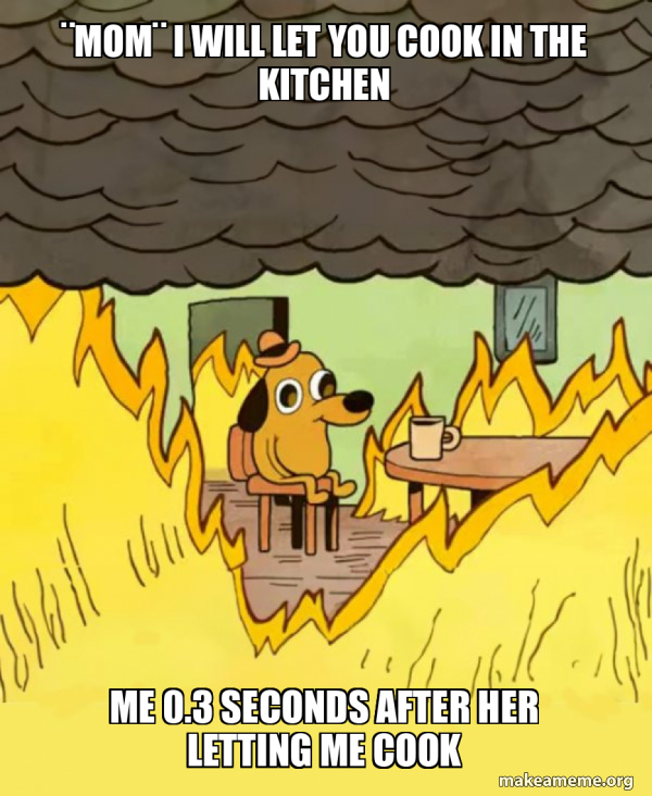 ¨mom¨ i will let you cook in the kitchen me 0.3 seconds after her ...