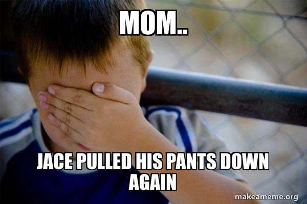 mom.. jace pulled his pants down again - Confession Kid Meme Generator
