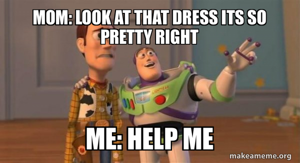 mom: look at that dress its so pretty right Me: help me - Buzz and ...