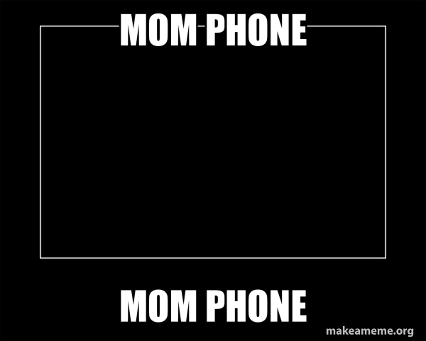 MOM PHONE MOM PHONE - Motivational Meme Meme Generator