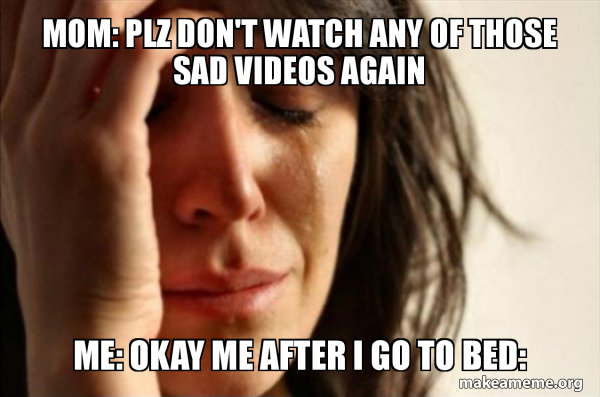 Sad Mom Memes My Mom Died So Sad Feels Bad Man Meme Generator
