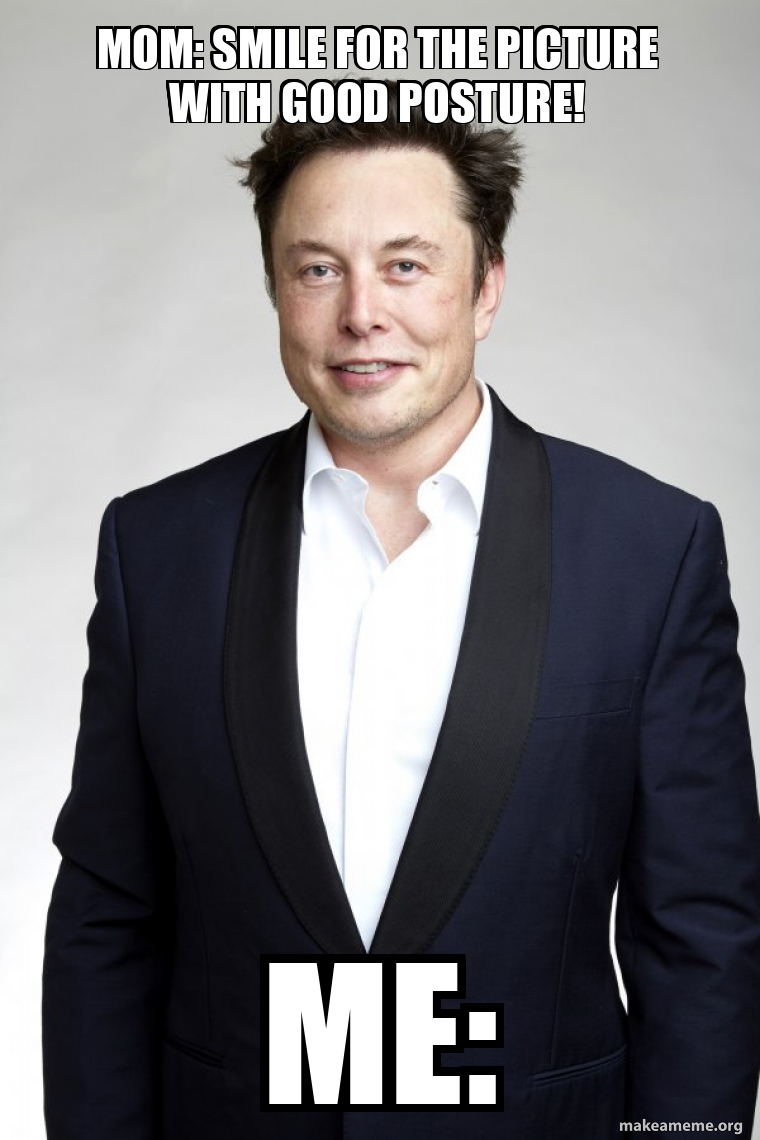 Mom: smile for the picture with good posture! Me: - Elon Musk Meme ...