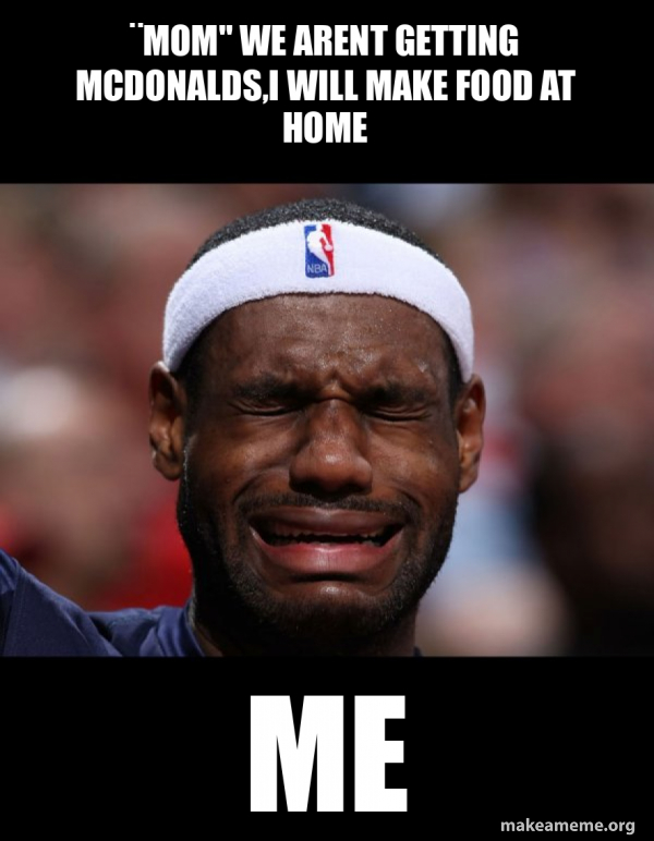 ¨mom" we arent getting mcdonalds,i will make food at home me - Lebron ...