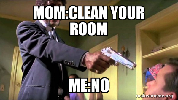 mom:clean your room me:no - Samuel L. Jackson Say What | Make a Meme