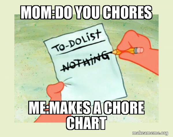 mom:do you chores me:makes a chore chart - To Do List - Nothing Meme ...