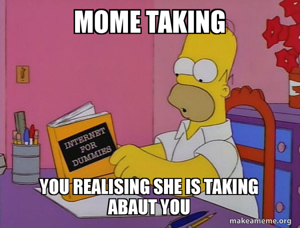 mome taking You realising she is taking abaut you - Internets Homer ...