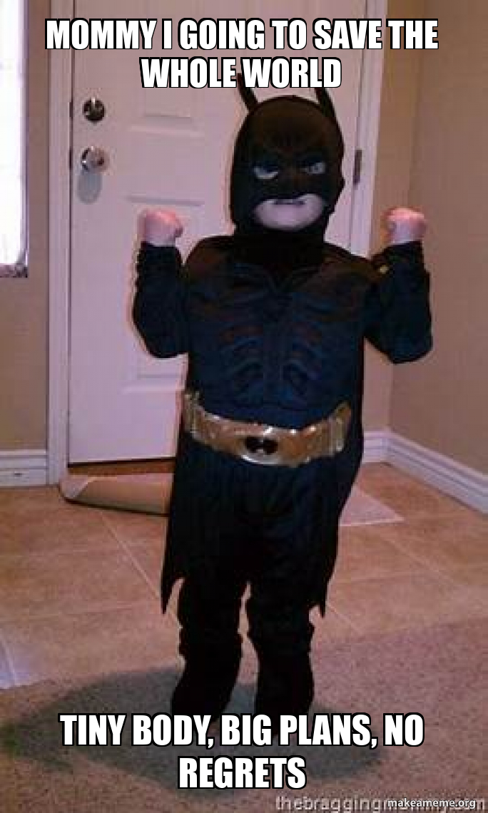 Mommy i going to save the whole world tiny body, big plans, no regrets ...