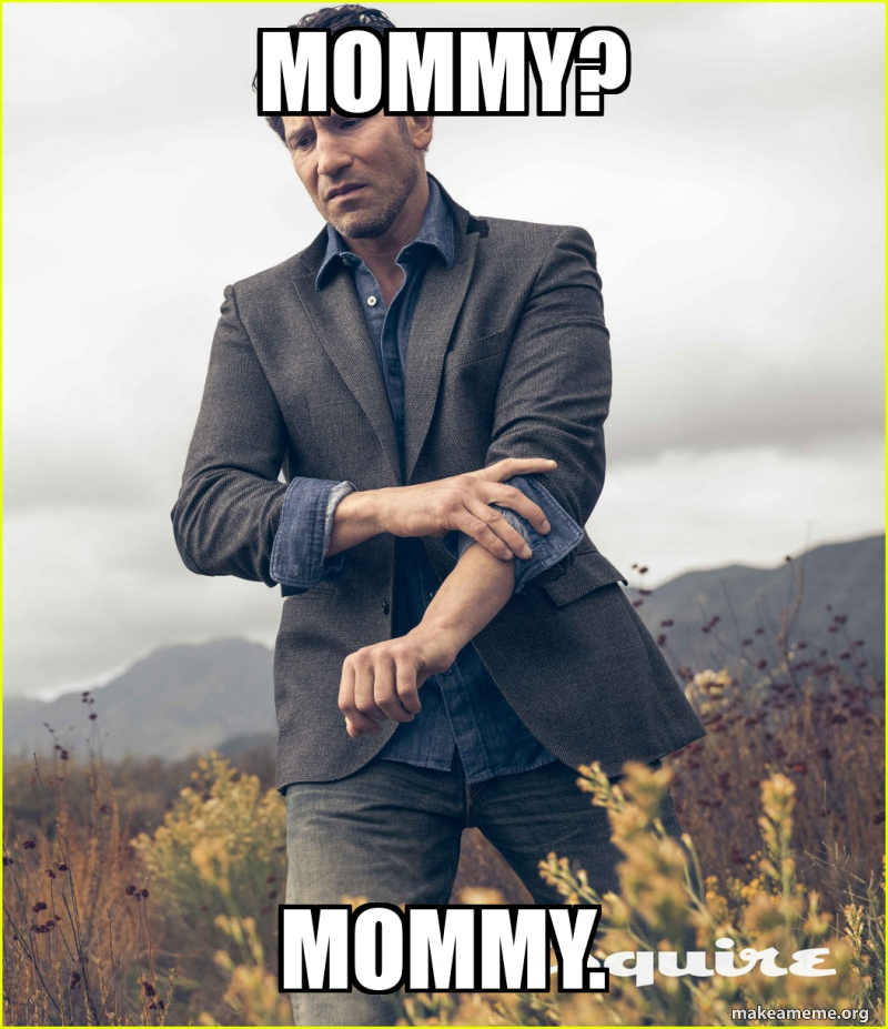 mommy? mommy. Meme Generator