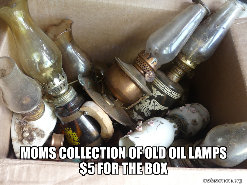 moms collection of old oil lamps $5 for the box Meme Generator