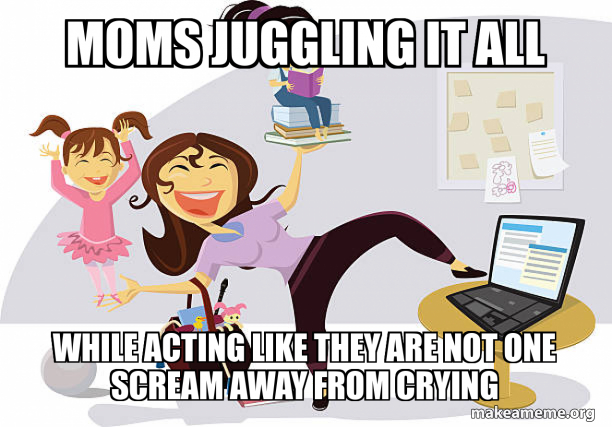 Moms Juggling it all While acting like they are not one scream away ...