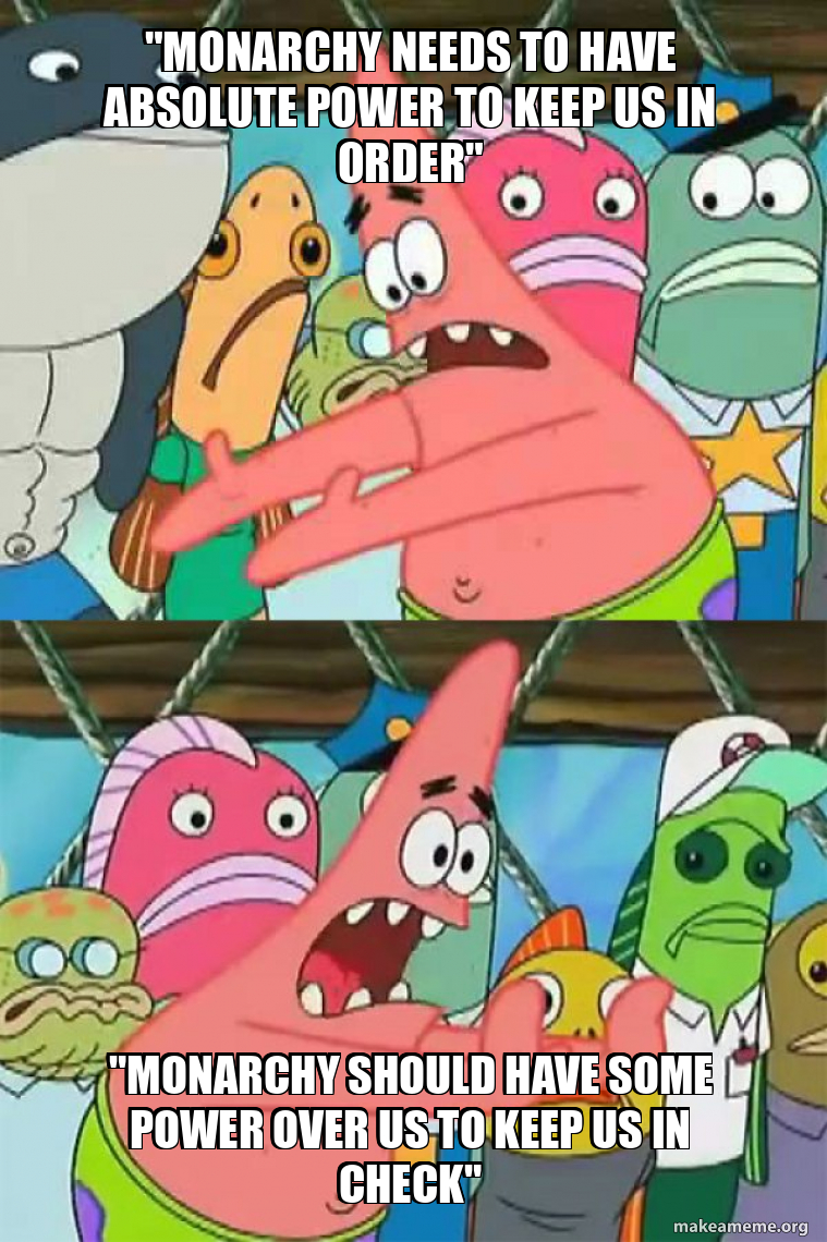 "monarchy needs to have absolute power to keep us in order" "Monarchy ...