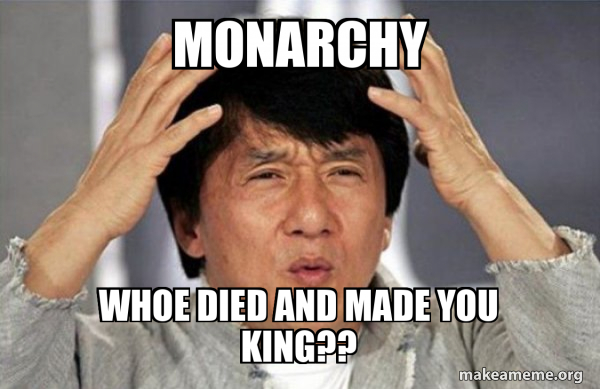 Monarchy Whoe died and made you king?? - Jackie Chan Why? Meme Generator