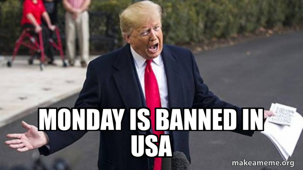 MONDAY IS BANNED IN USA - Trump - Impeachment Quid Pro Quo Meme Generator