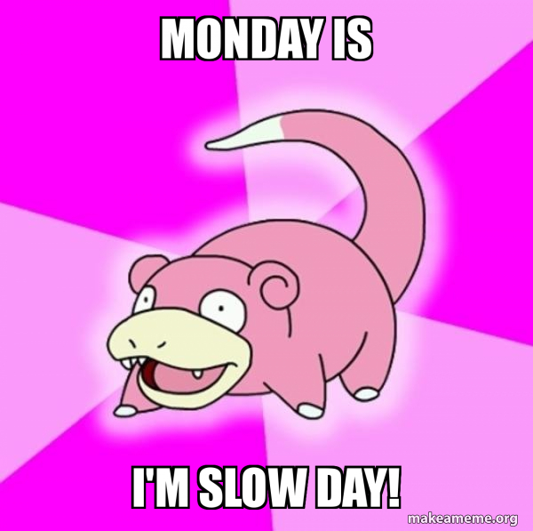 Monday is I'm slow day! - Slowpoke the Pokemon Meme Generator