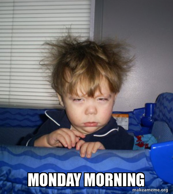 monday morning - Monday Mornings Meme Generator