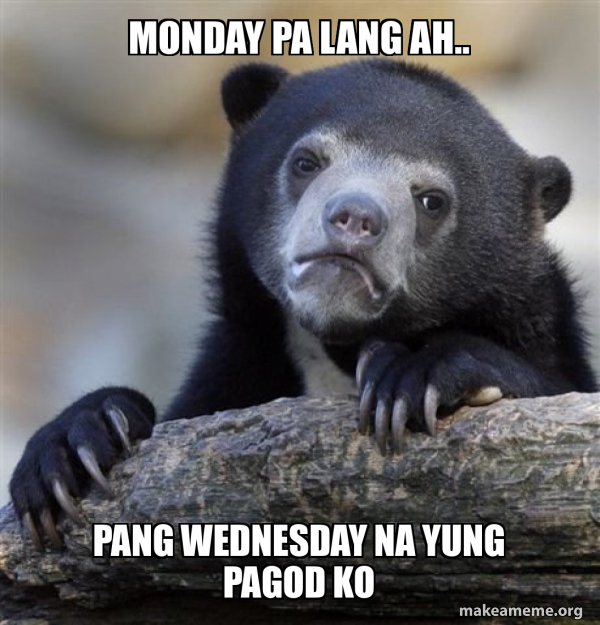 MONDAY PA LANG AH.. PANG WEDNESDAY NA YUNG PAGOD KO - Confession Bear ...