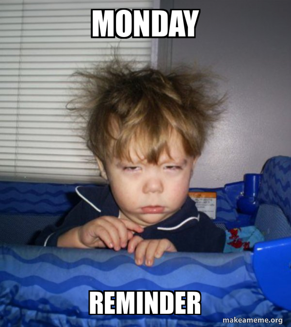 monday reminder - Monday Mornings Meme Generator