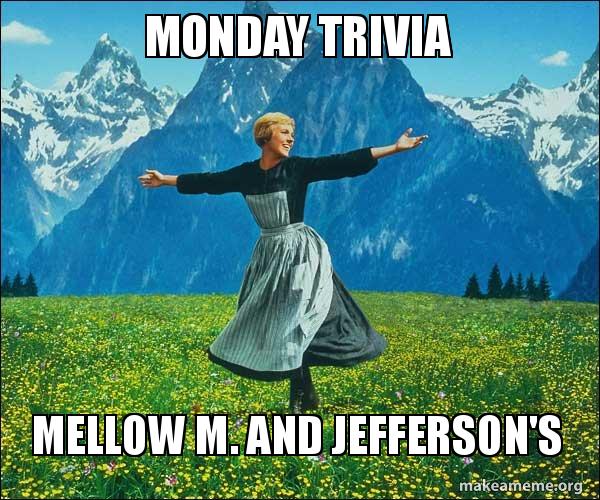 Monday Trivia Mellow M. and Jefferson's - Sound of Music Meme Generator