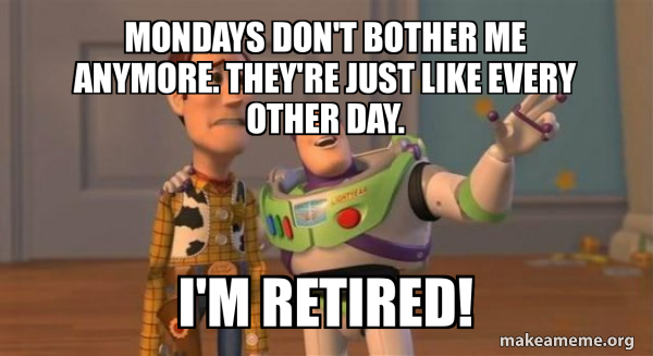 Mondays don't bother me anymore. They're just like every other day. I'm ...