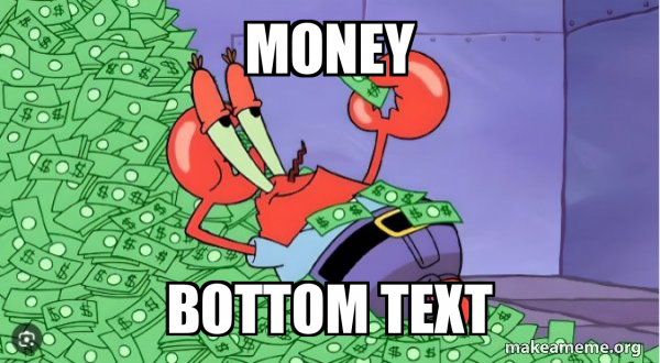money BOTTOM TEXT - Mr Krabs Money Meme Generator
